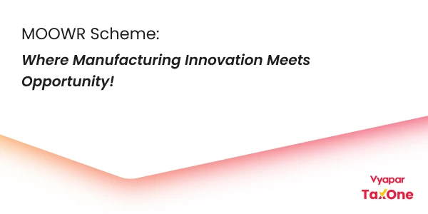 MOOWR Scheme: Duty-Free Imports & Manufacturing Opportunities