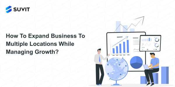 How To Expand Business To Multiple Locations While Managing Growth?