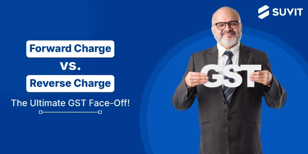 Forward Charge vs Reverse Charge in GST: Key Differences