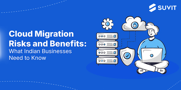 Cloud Migration: Key Benefits & Risks for Indian Businesses