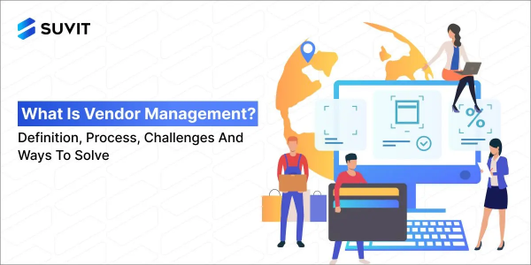 What Is Vendor Management? Definition, Process, & Challenges