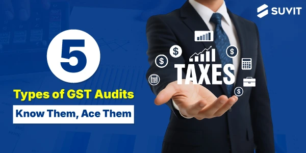 5 Different Types of GST Audits: How They Affect Business