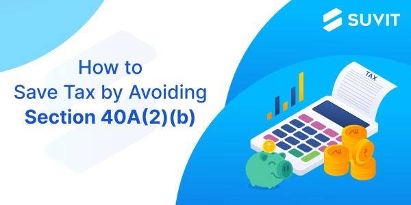 How to Save Tax by Avoiding Sec 40A(2)(b) of the IT Act 1961