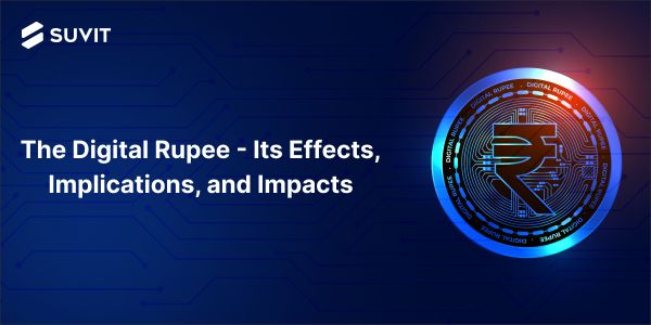 The Digital Rupee - Its Effects, Implications, and Impacts